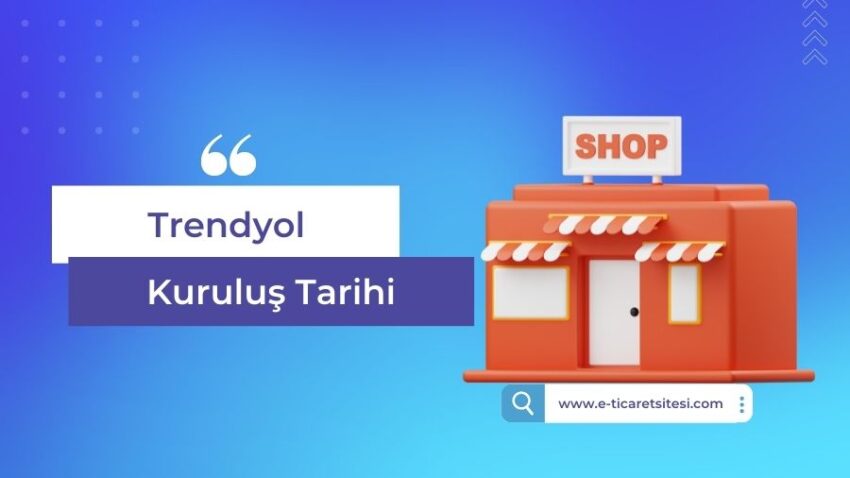 Trendyol Kuruluş Tarihi Ne zaman? - E-Ticaret Sitesi