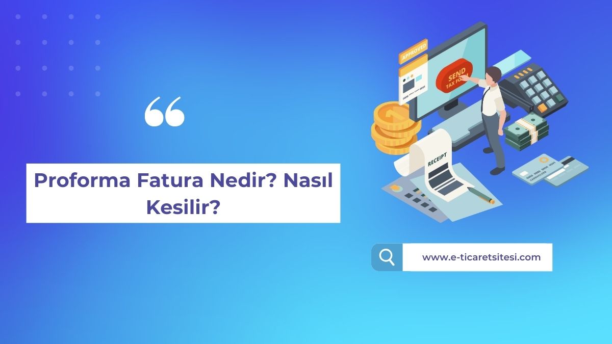 Proforma Fatura Nedir? Nasıl Kesilir? - E-Ticaret Sitesi